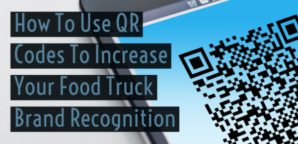 How To Use QR Codes To Increase Your Food Truck Brand Recognition