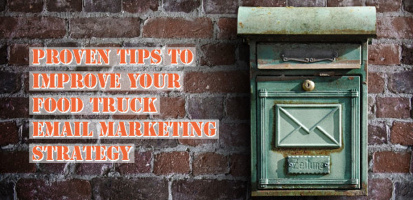 Proven Tips To Improve Your Food Truck Email Marketing Strategy